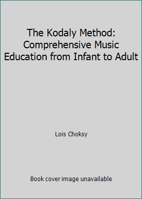 The Kodaly Method : Comprehensive Music Education from Infant to Adult ...