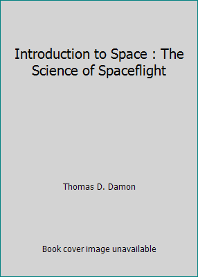 Introduction to Space : The Science of Spaceflight by Thomas D. Damon ...