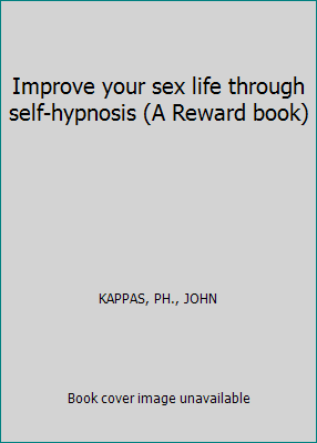 Improve Your Sex Life Through Self-Hypnosis by John G. Kappas (1984, Trade Paperback) for sale ...