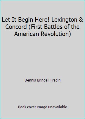 Let It Begin Here Lexington Concord First Battles of American by Dennis ...
