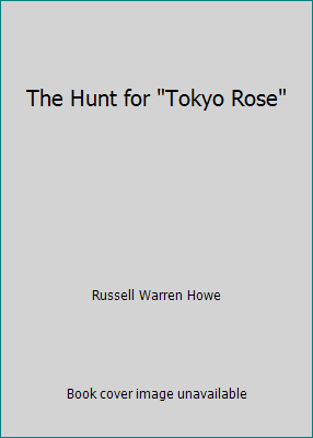 Hunt for Tokyo Rose by Russell W. Howe (1989, Hardcover) for sale ...