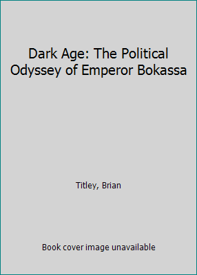 Dark Age : The Political Odyssey of Emperor Bokassa by Brian Titley ...