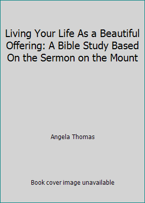 Living Your Life As a Beautiful Offering: A Bible Study Based On the ...
