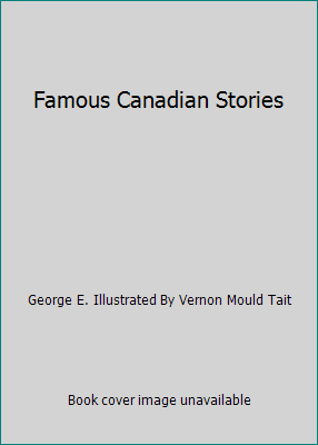 Famous Canadian Stories by George E. Illustrated By Vernon Mould Tait ...