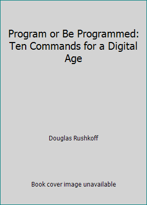 Program or Be Programmed : Ten Commands for a Digital Age by Douglas ...