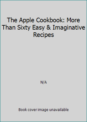 The Apple Cookbook: More Than Sixty Easy & Imaginative Recipes by N/A ...