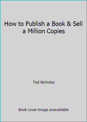 How to Publish a Book and Sell a Million Copies by Ted Nicholas (1993 ...