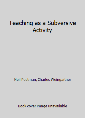 TEACHING AS A Subversive Activity by Neil Postman; Charles Weingartner ...