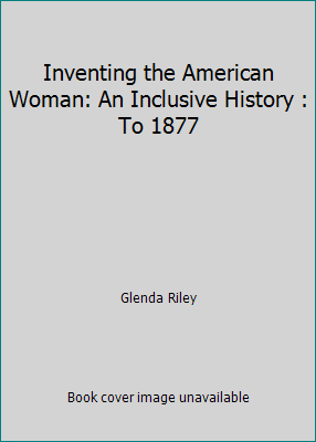 Inventing the American Woman Vol. I : An Inclusive History, Early ...