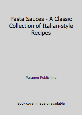 Pasta Sauces a Classic Collection of Italian Style Recipes 2004 ...