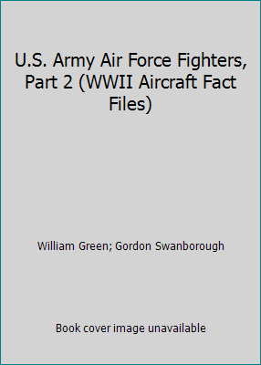 U.S. Army Air Force Fighters, Part 2 (WWII Aircraft Fact Files ...