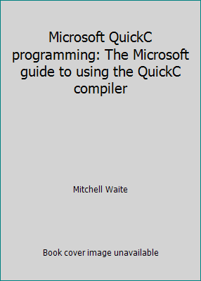 Microsoft Quick C Programming : The Microsoft Guide to Using the Quick ...