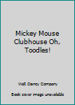 Mickey Mouse Clubhouse Oh, Toodles! book by Walt Disney Company