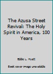 The Azusa Street Revival: The Holy... book by Joel Kilpatrick