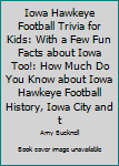 Iowa Hawkeye Football Trivia for Kids:... book by Amy Bucknell