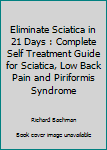 Eliminate Sciatica in 21 days: Complete... book by Richard Bachman