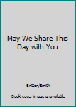 May We Share This Day with You book by Britton/Smith