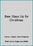 Bear Stays Up for Christmas book by Karma Wilson