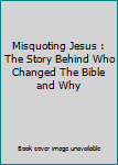 Misquoting Jesus: The Story Behind Who... book by Bart D. Ehrman