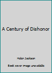A Century of Dishonor: A Sketch of the... book by Helen Hunt Jackson