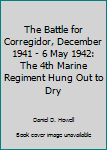 The Battle for Corregidor, December 1941... book by Daniel D. Howell