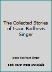 The Collected Stories book by Isaac Bashevis Singer
