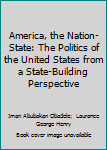 America, the Nation-State: The Politics... book by Imari Abubakari Obadele